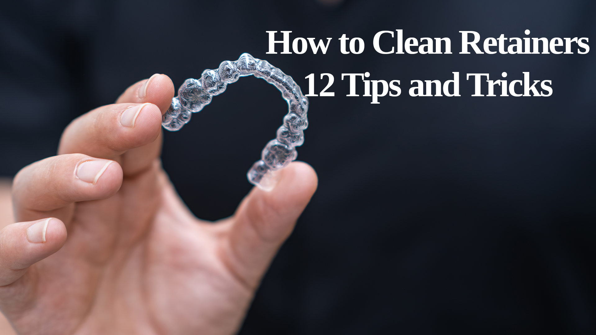How to Clean Retainers: 12 Tips